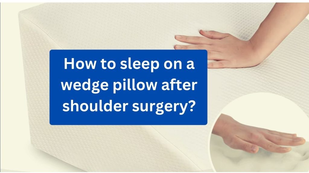 How To Sleep Comfortably On A Wedge Pillow After Shoulder Surgery How To Sleep Comfortably On A Wedge Pillow After Shoulder Surgery